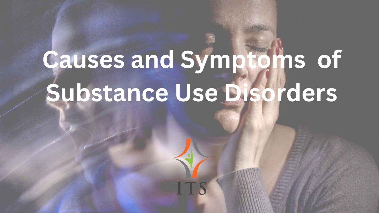 Must Know Causes and Symptoms of Substance Use Disorders | Arizona ...